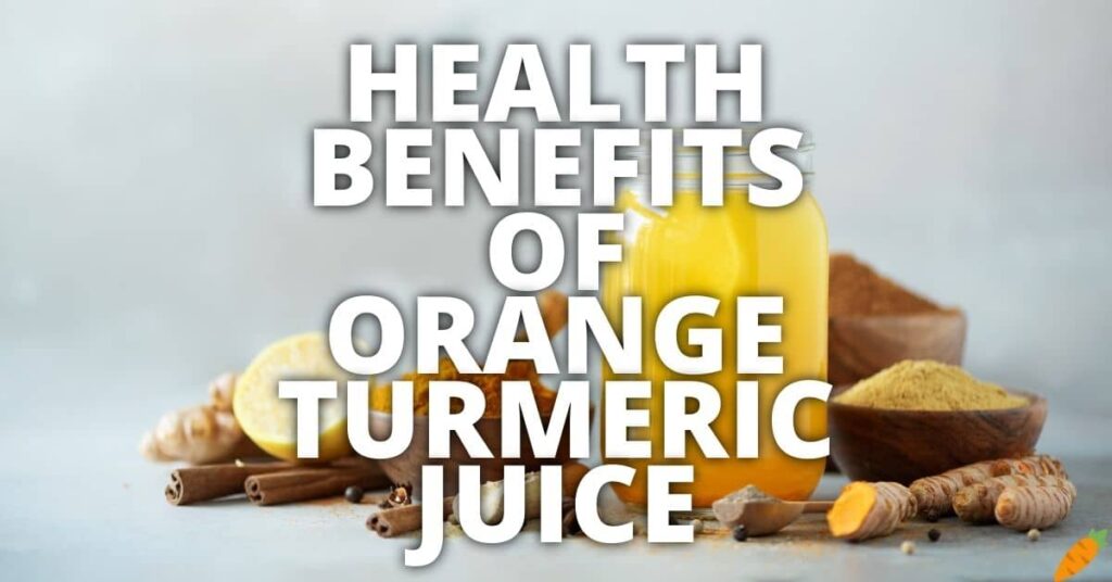 19 Potential Health Benefits Of Orange Turmeric Juice